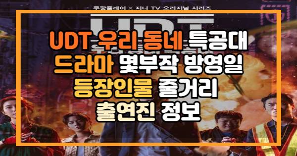 UDT 우리 동네 특공대 드라마 몇부작 방영일 등장인물 줄거리 출연진 정보
